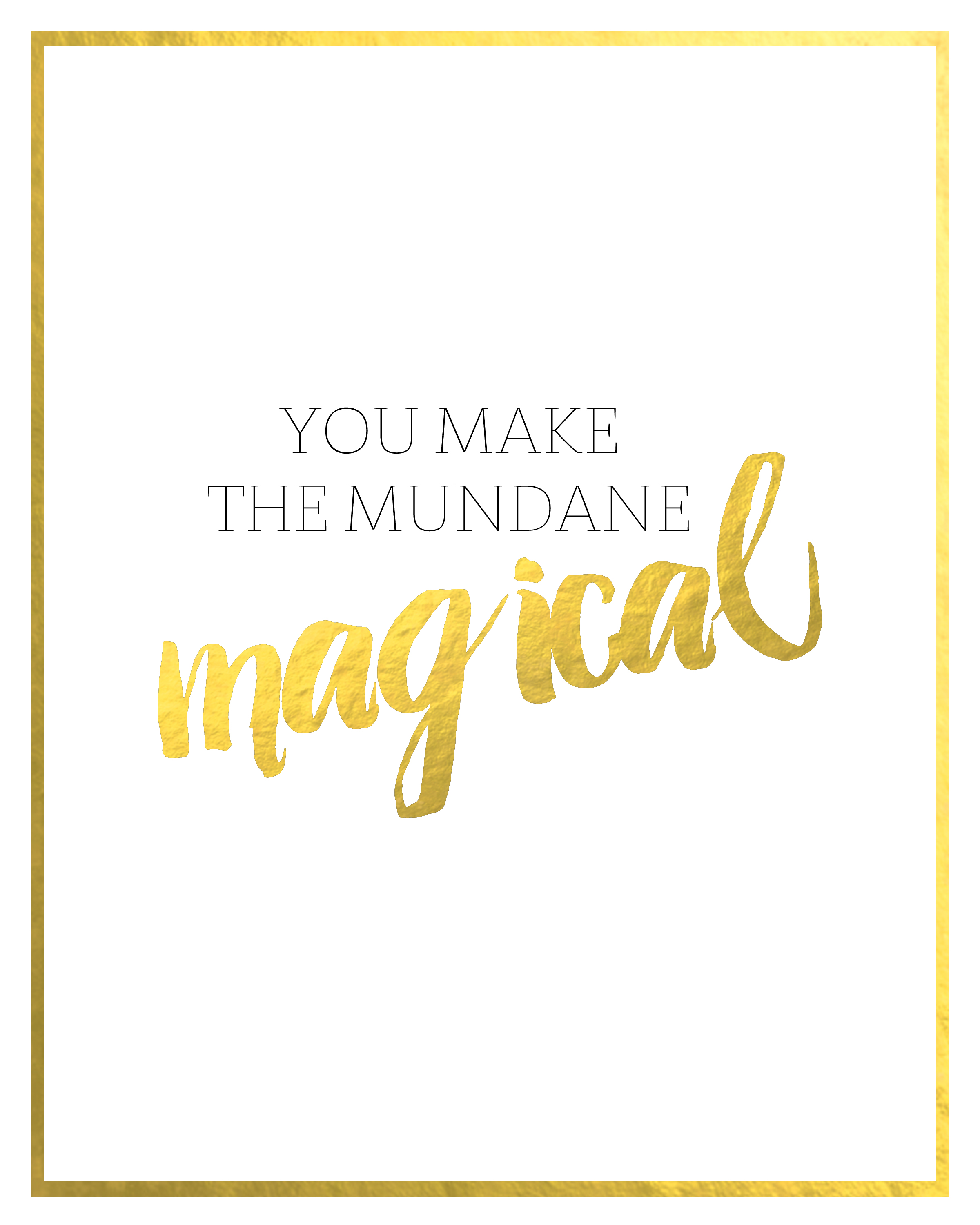 Free Gold Foil Printable - You Make the Mundane Magical